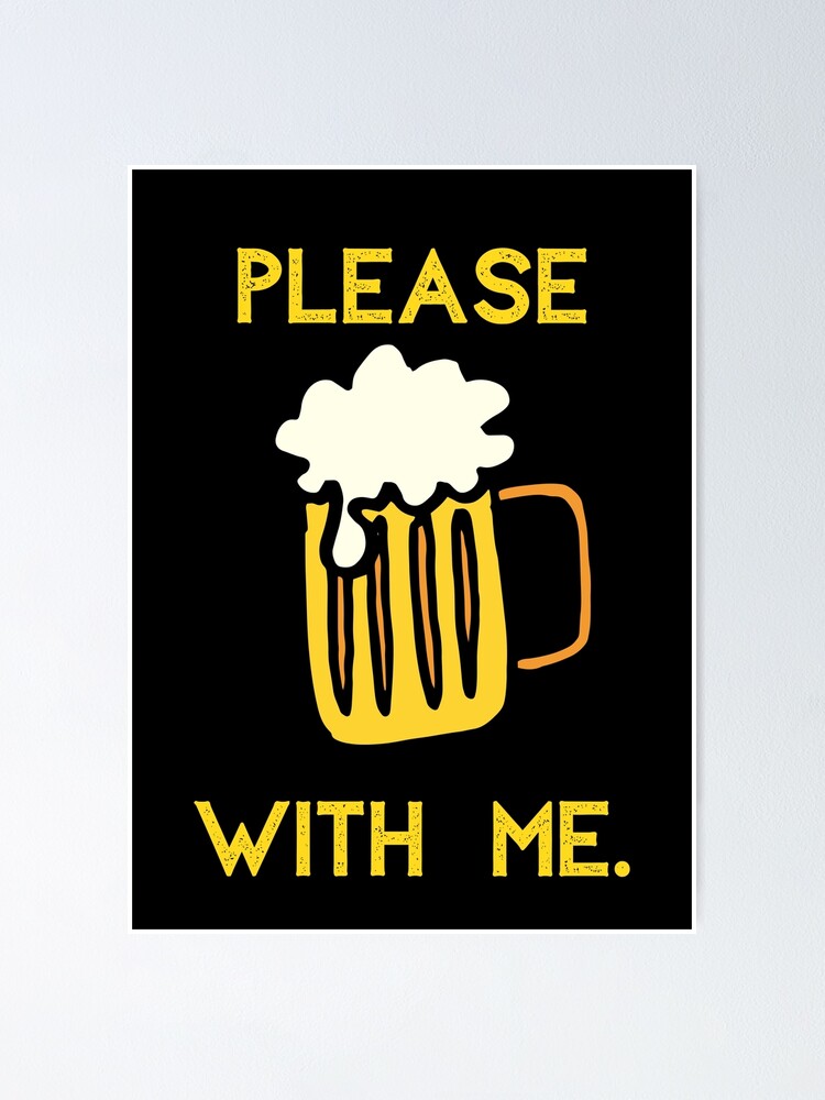 "Please Beer With Me" Poster for Sale by somebasic | Redbubble