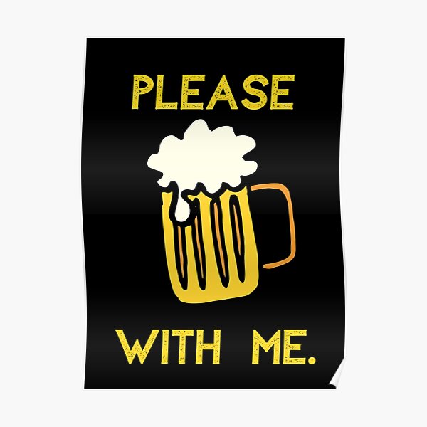 "Please Beer With Me" Poster for Sale by somebasic | Redbubble