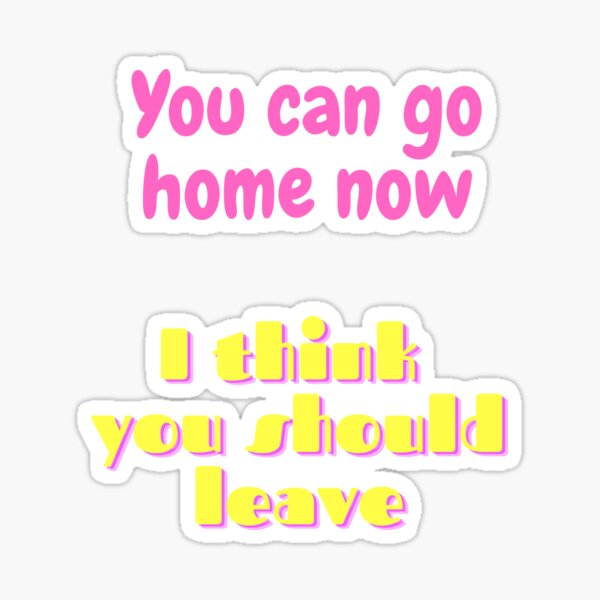 ""You should leave" "Go home" Sticker Pack" Sticker by Naturelisa ...