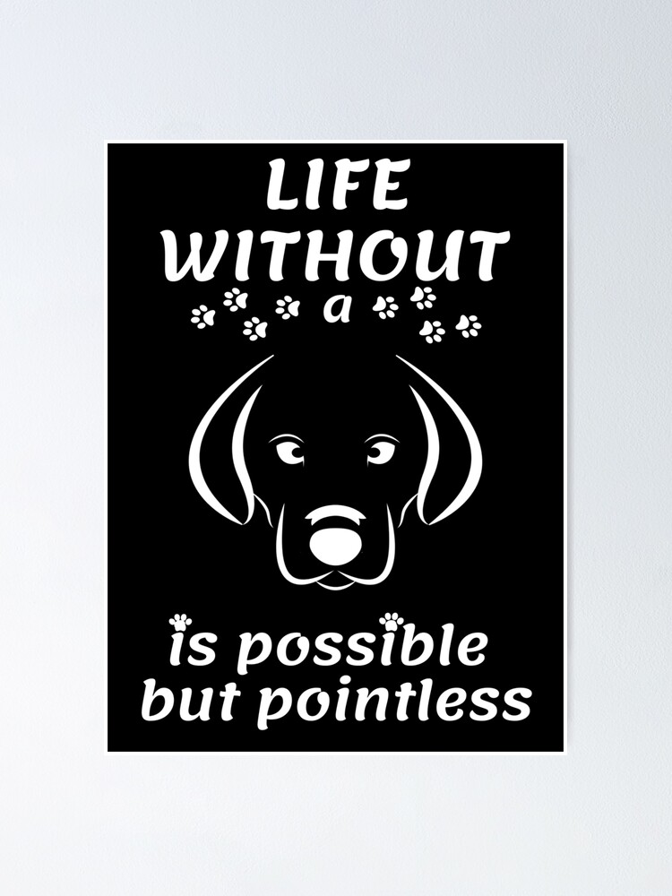 "Life Without A Dog Is Possible But Pointless" Poster by tripanthias ...