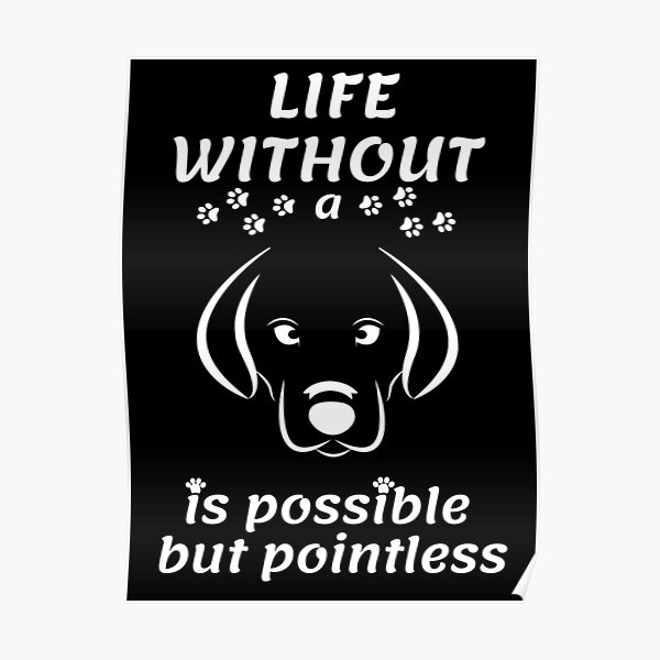 "Life Without A Dog Is Possible But Pointless" Poster by tripanthias ...