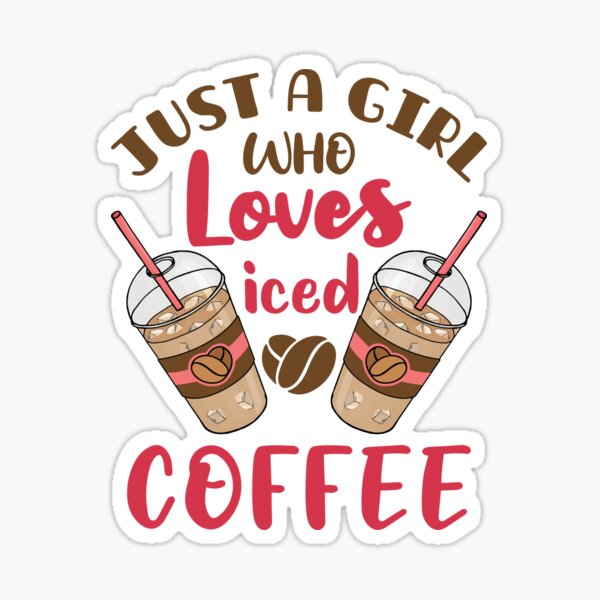 "Just a Girl Who Loves Iced Coffee Cold Brew" Sticker for Sale by jaygo ...