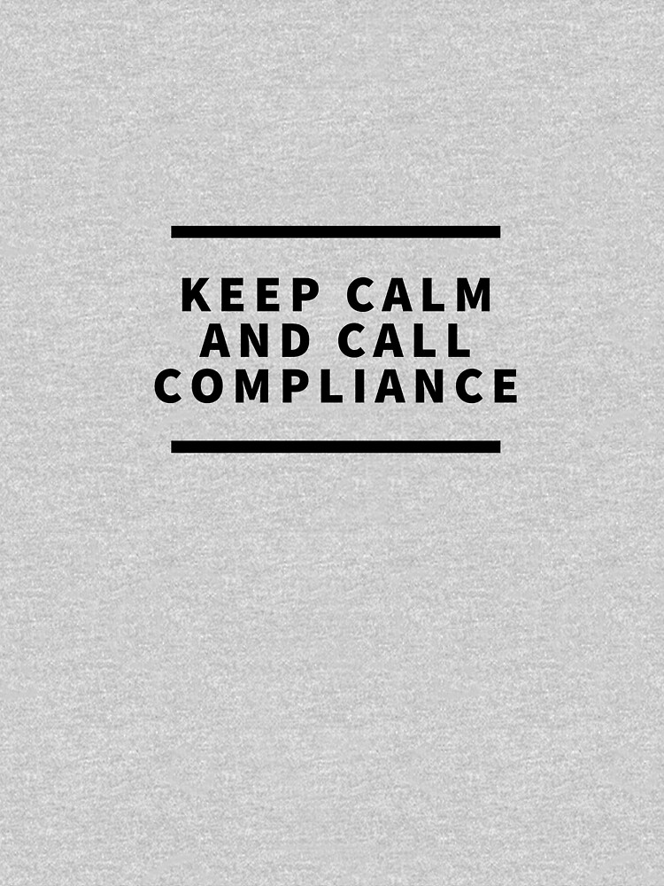 "Keep Calm and Call Compliance" Classic T-Shirt for Sale by ...