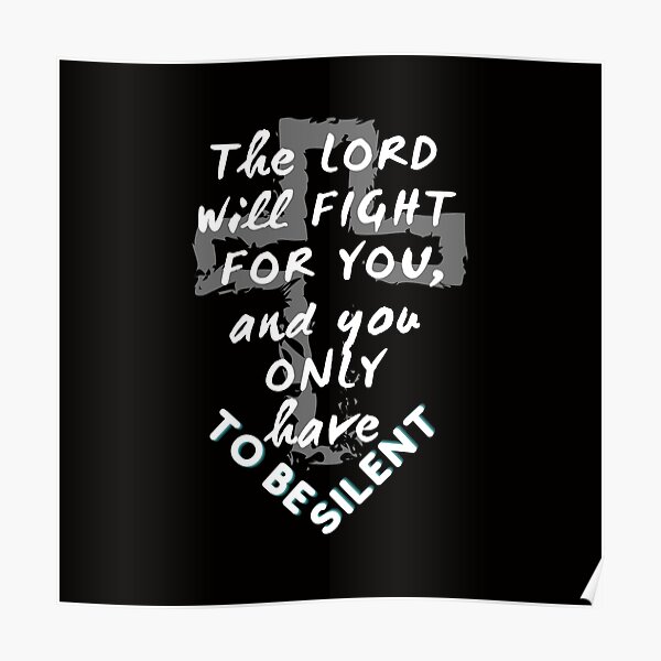 "The Lord will Fight for you, and you only have to be Silent" Poster by ...