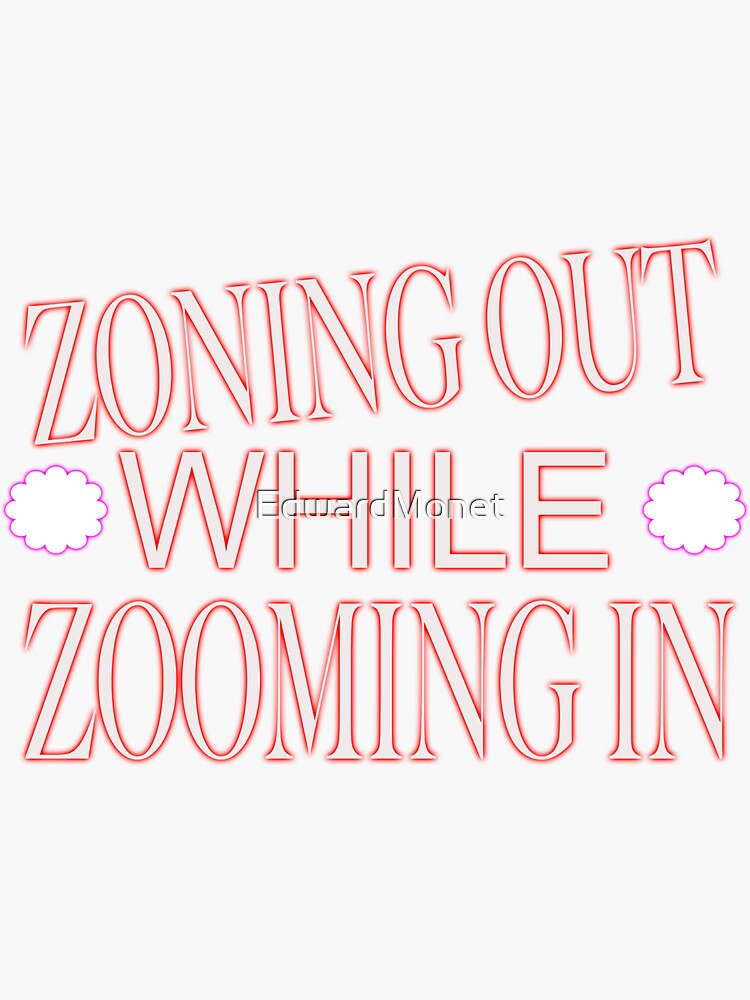 "Zoning Out While Zooming In" Sticker for Sale by EdwardMonet | Redbubble