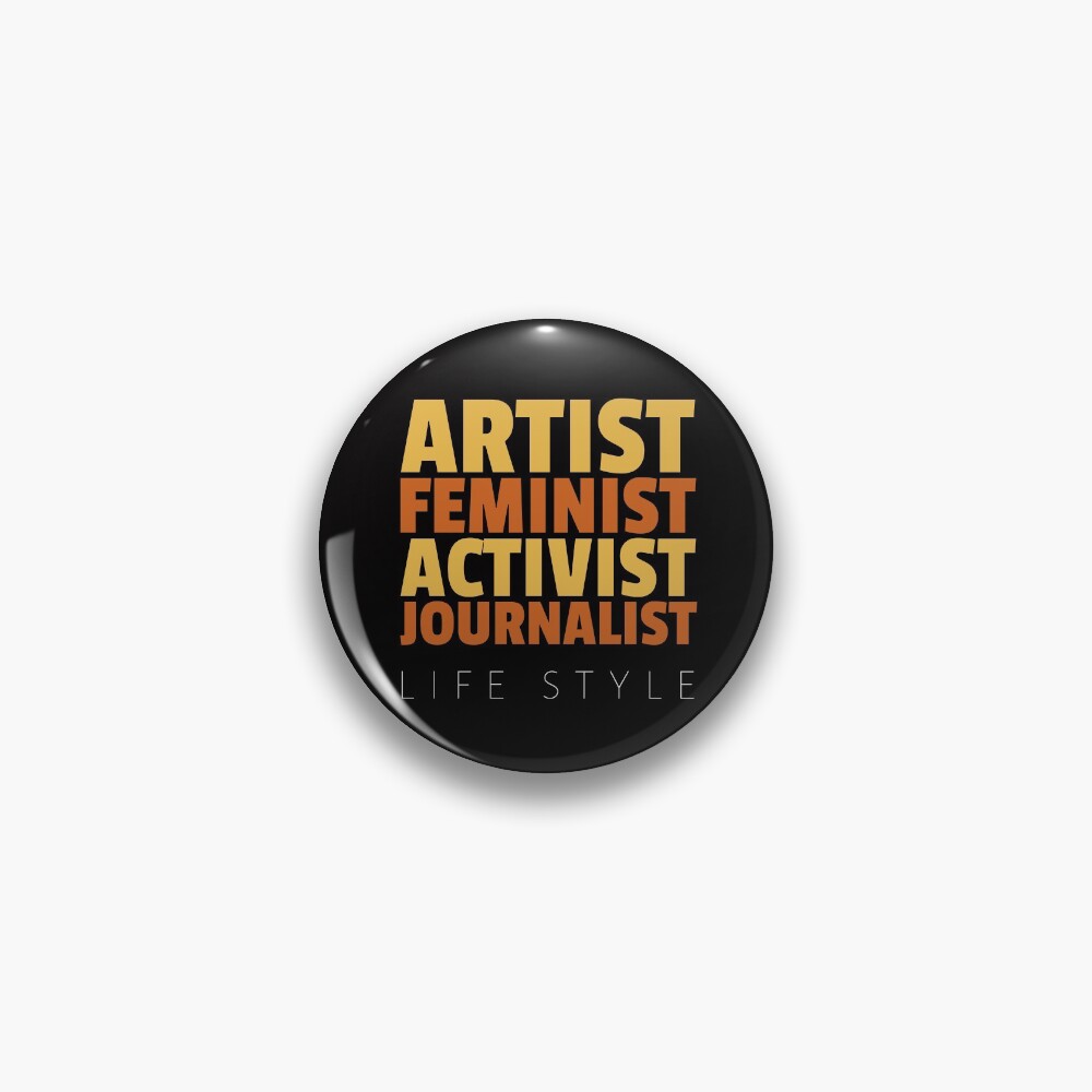 "Artist Feminist Activist Journalist Life" Pin for Sale by PrintbyPatty ...