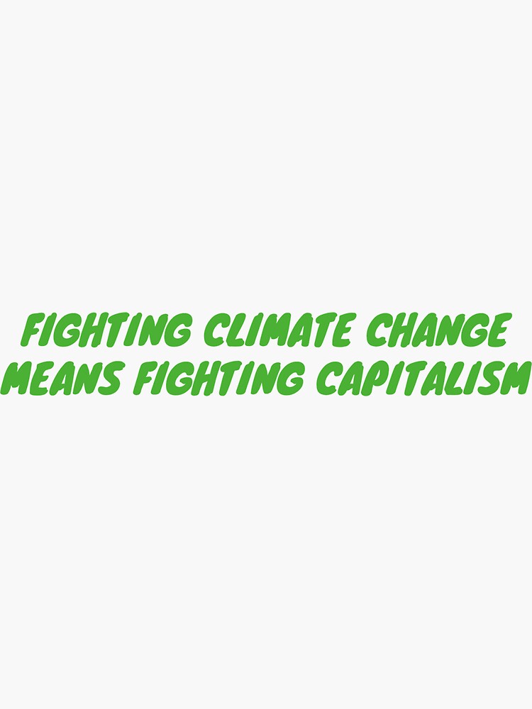 "Fighting Climate Change Means Fighting Capitalism" Sticker by ...