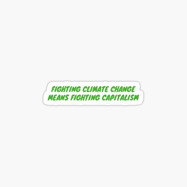 "Fighting Climate Change Means Fighting Capitalism" Sticker by ...