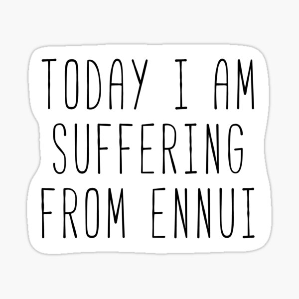 "Today I Am Suffering From Ennui Quote" Sticker for Sale by stephwil44 ...