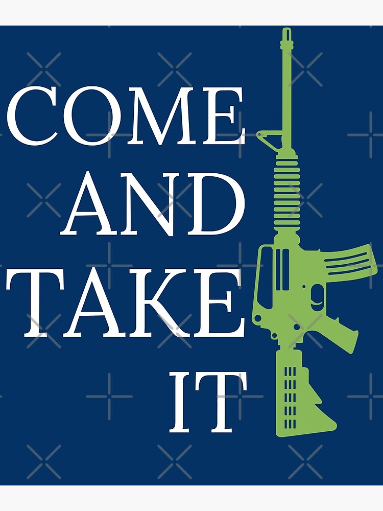 "Come And Take It - Pro Gun" Poster by mikels | Redbubble