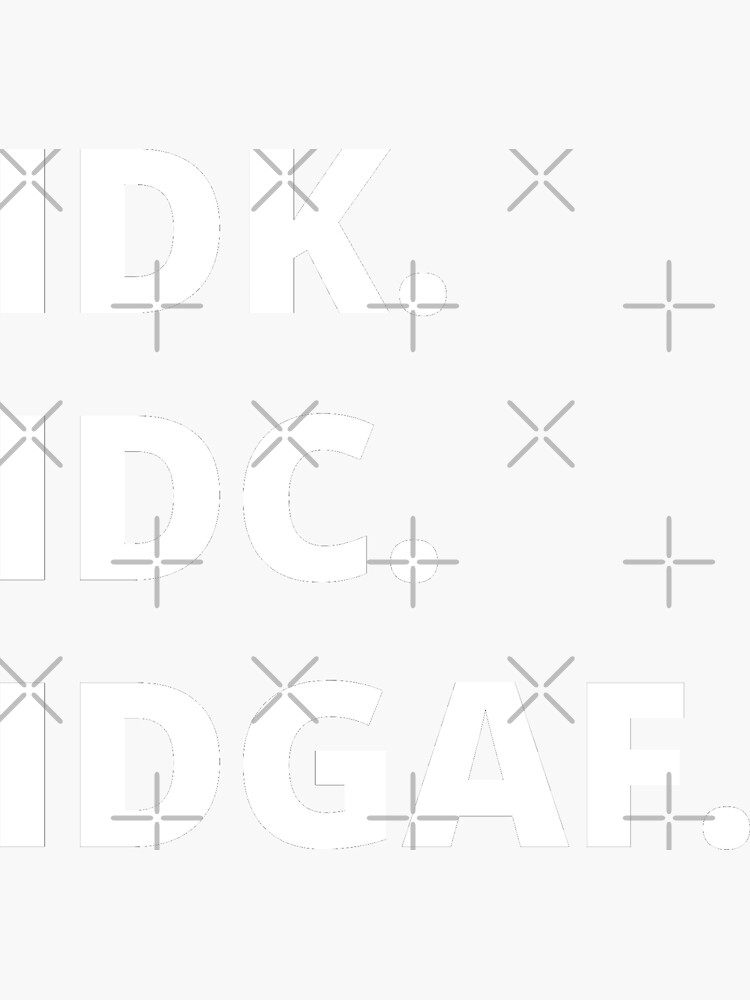 "Idk.idc.idgaf" Sticker for Sale by thedogcafe | Redbubble