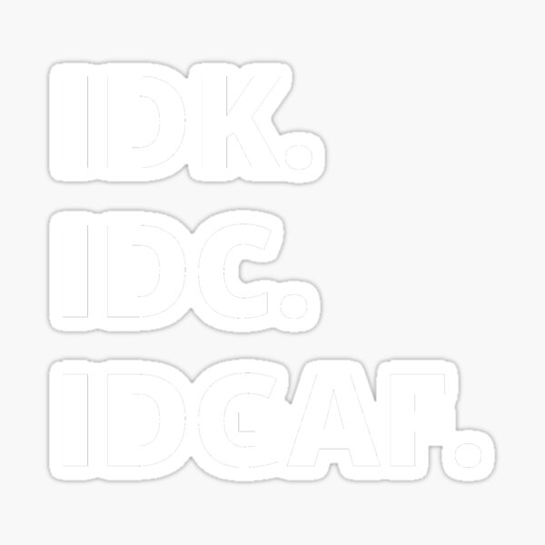 "Idk.idc.idgaf" Sticker for Sale by thedogcafe | Redbubble