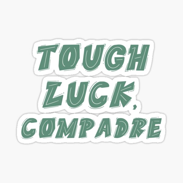 "Tough Luck Compadre" Sticker by KidRonin | Redbubble