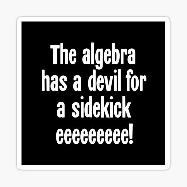 "The Algebra Has A Devil For A Sidekick Eeeeeeeee!" Sticker for Sale by ...