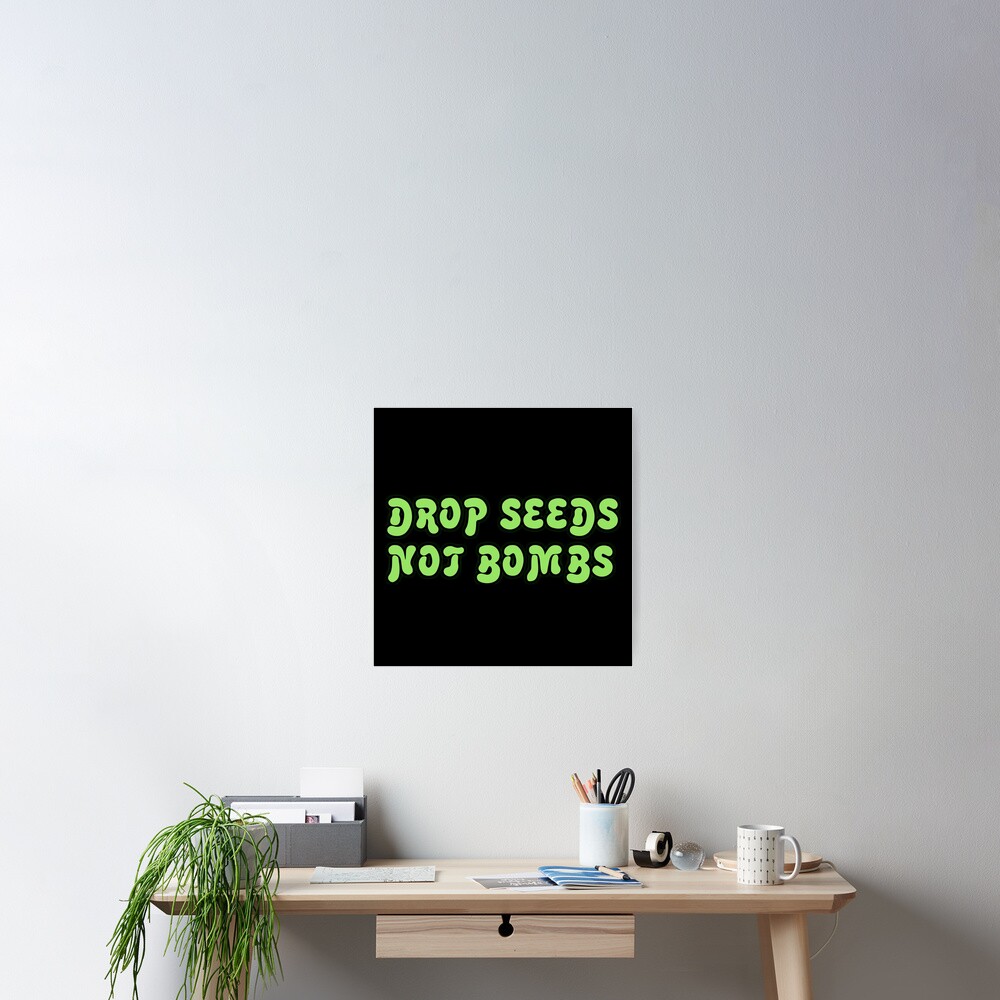 "Drop Seeds Not bombs" Poster by Kevinphilpottpd | Redbubble