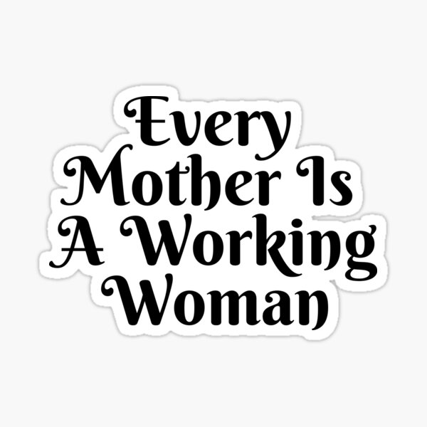 "Every Mother Is A Working Woman" Sticker by thedailymomfeed | Redbubble