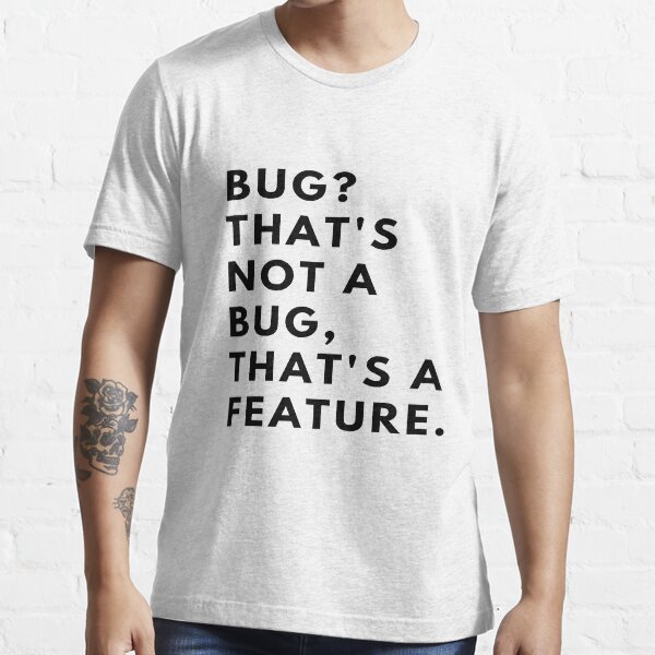 "Bug? That's not a bug, that's a feature." T-shirt by programmer101 ...