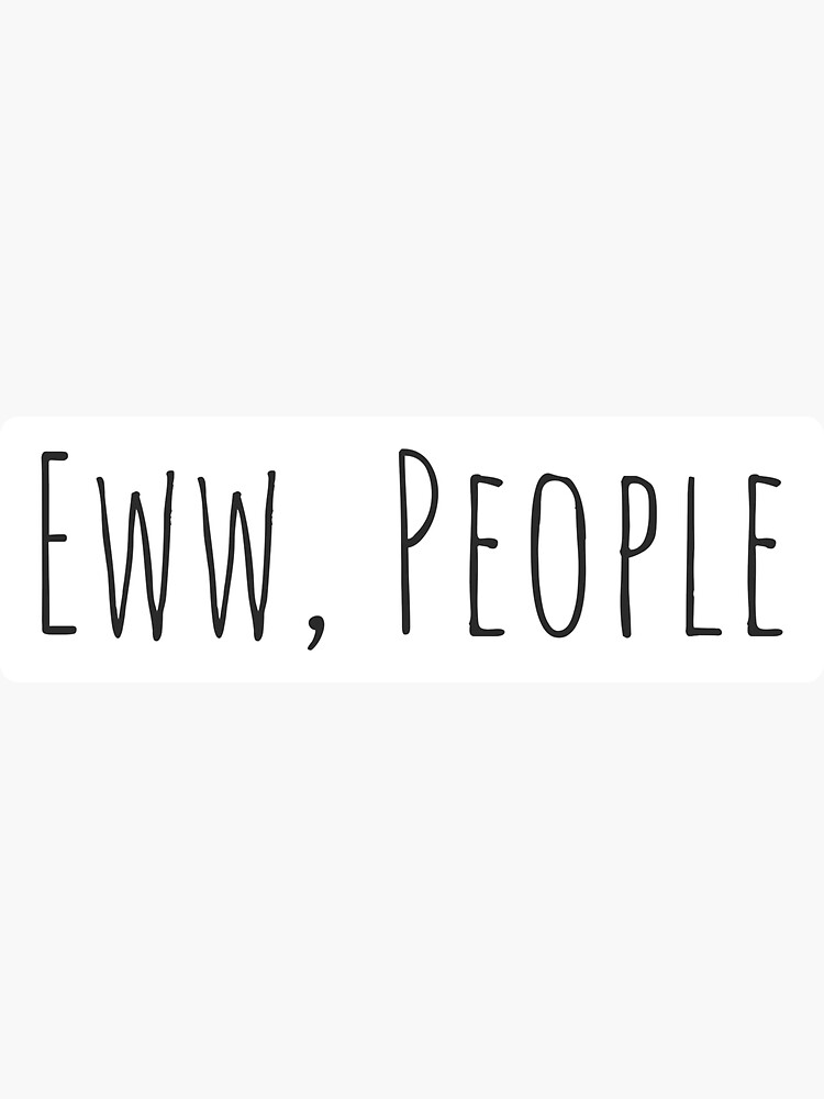 "Eww, People" Sticker for Sale by dana-mie | Redbubble