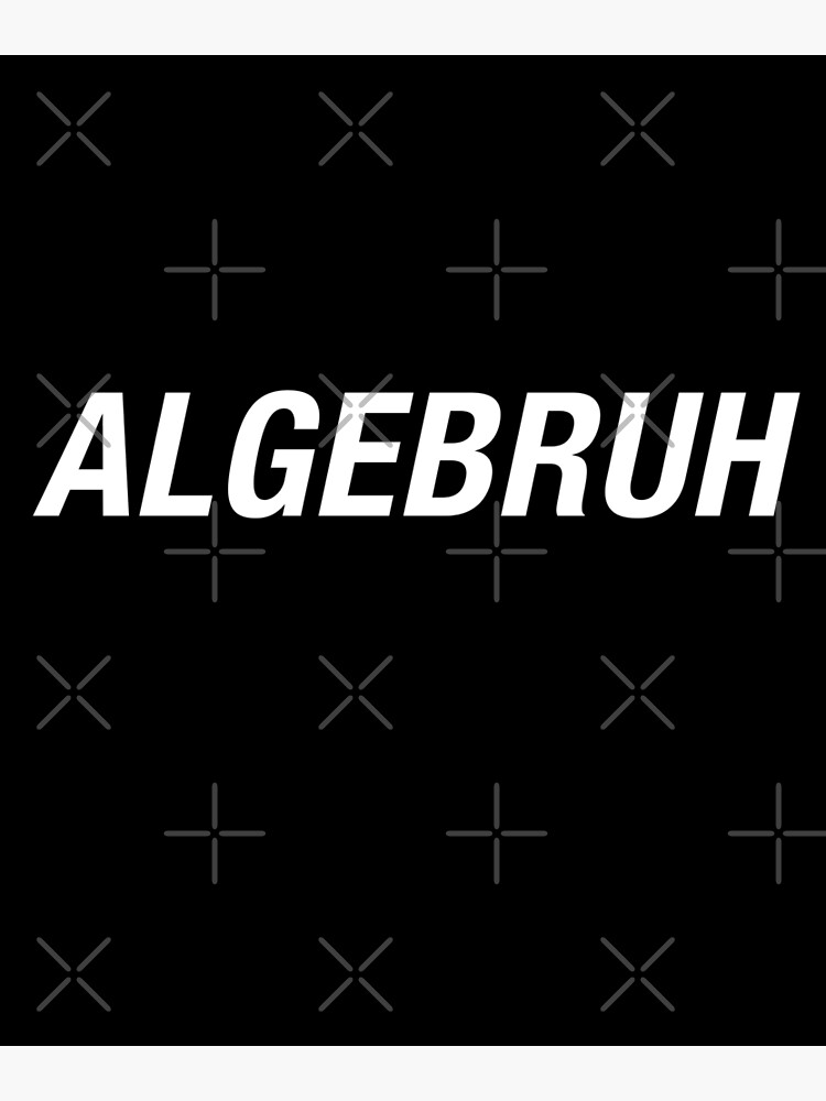 "Funny Nerd Algebra Pun - Algebruh Meme - Math Joke - Geeky Mathematics ...