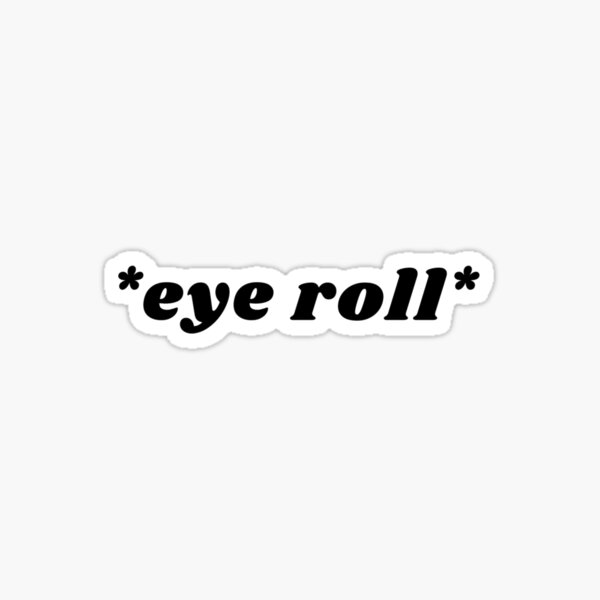 "eye roll " Sticker for Sale by itsdanahere | Redbubble