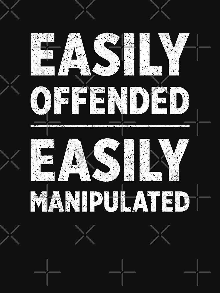 Easily Offended Easily Manipulated T Shirt For Sale By Briansmith84