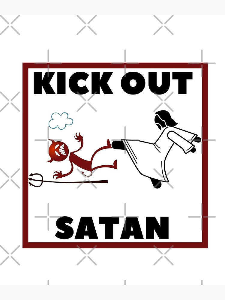 "KICK OUT SATAN" Poster by TDAdesigns1 | Redbubble