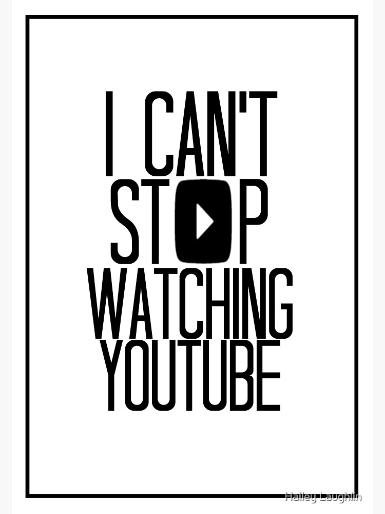 "I Can't Stop Watching YouTube" Art Print for Sale by heyhailey96 ...