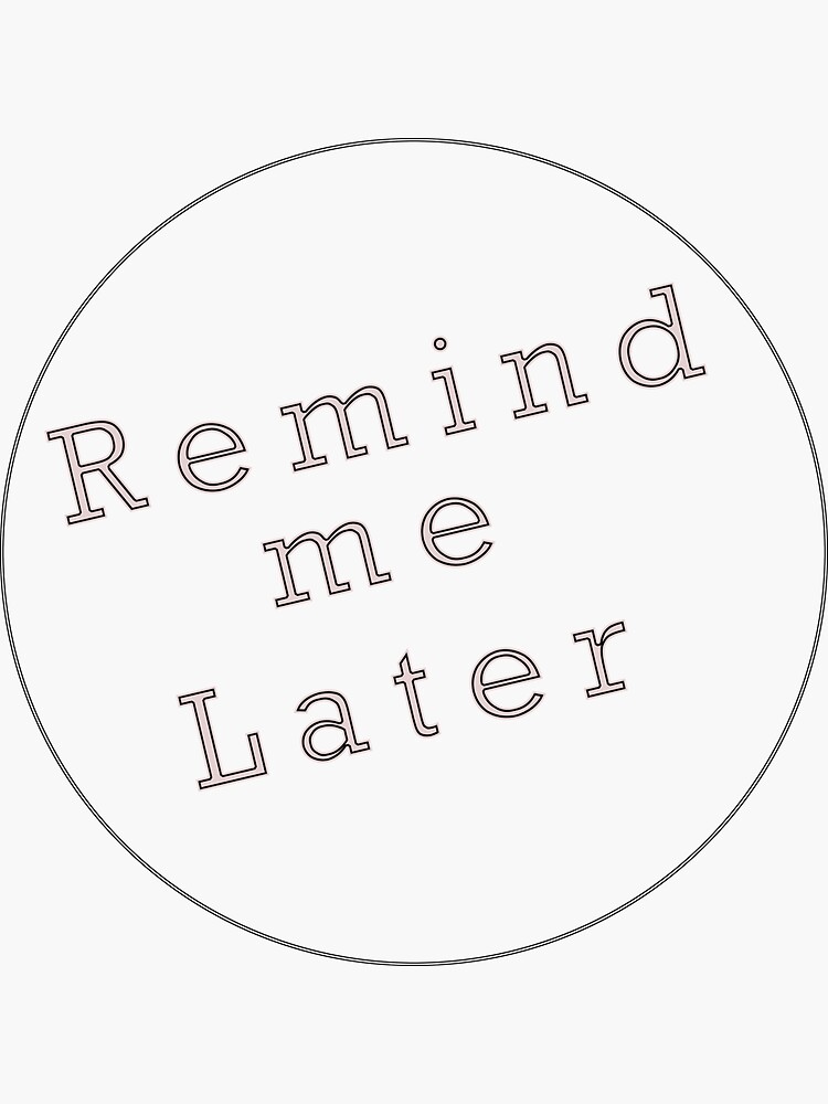 "Remind Me Later" Sticker for Sale by SHOPbySK | Redbubble