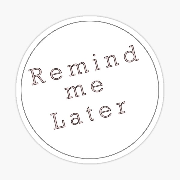 "Remind Me Later" Sticker for Sale by SHOPbySK | Redbubble