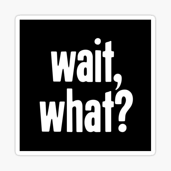 "Wait, What?" Sticker by GdLkngCrps | Redbubble