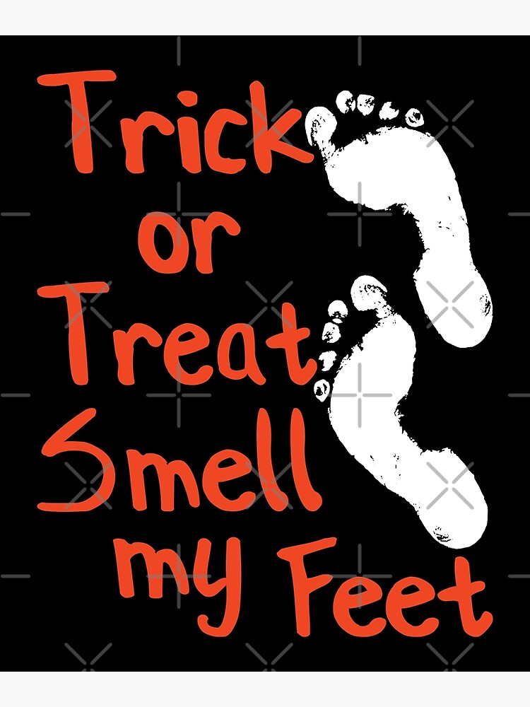 "Trick or Treat Smell My Feet" Poster by ALDA-Tee | Redbubble