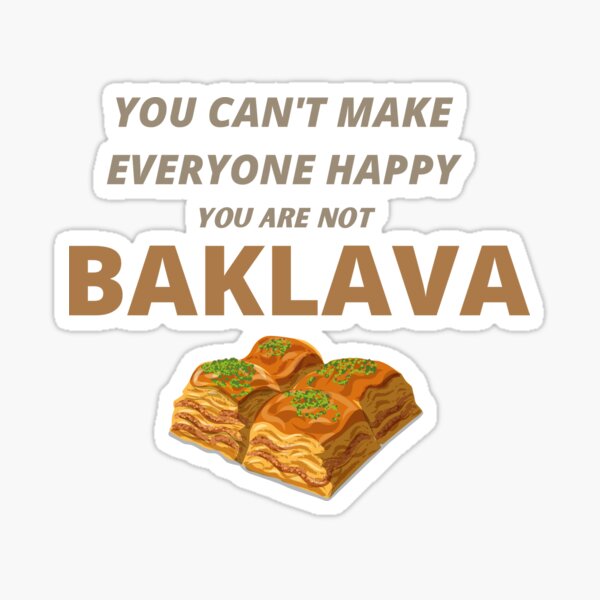 "BAKLAVA -YOU CAN'T MAKE EVERYONE HAPPY" Sticker for Sale by ...