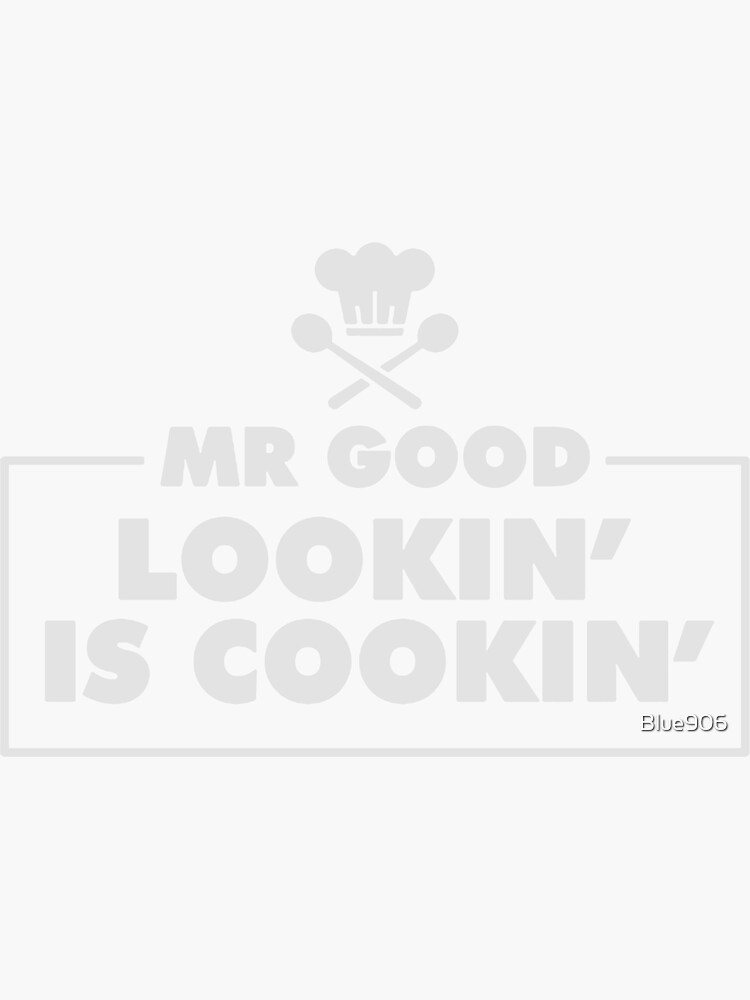 "Mr Good Lookin Is Cookin" Sticker for Sale by Blue906 | Redbubble
