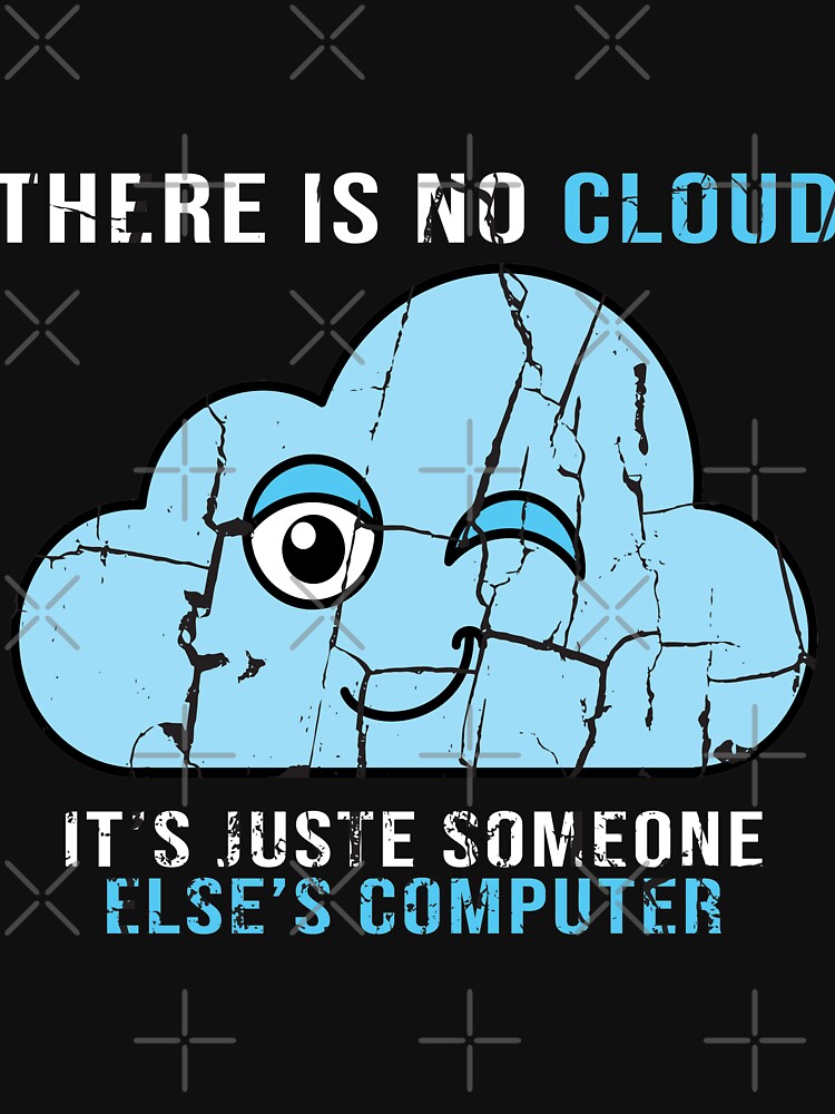 "there is no cloud there is no cloud it’s just someone else's computer Programmer Programming ...