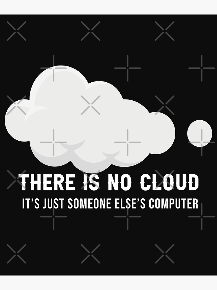 "there is no cloud there is no cloud it’s just someone else's computer Programmer Programming ...