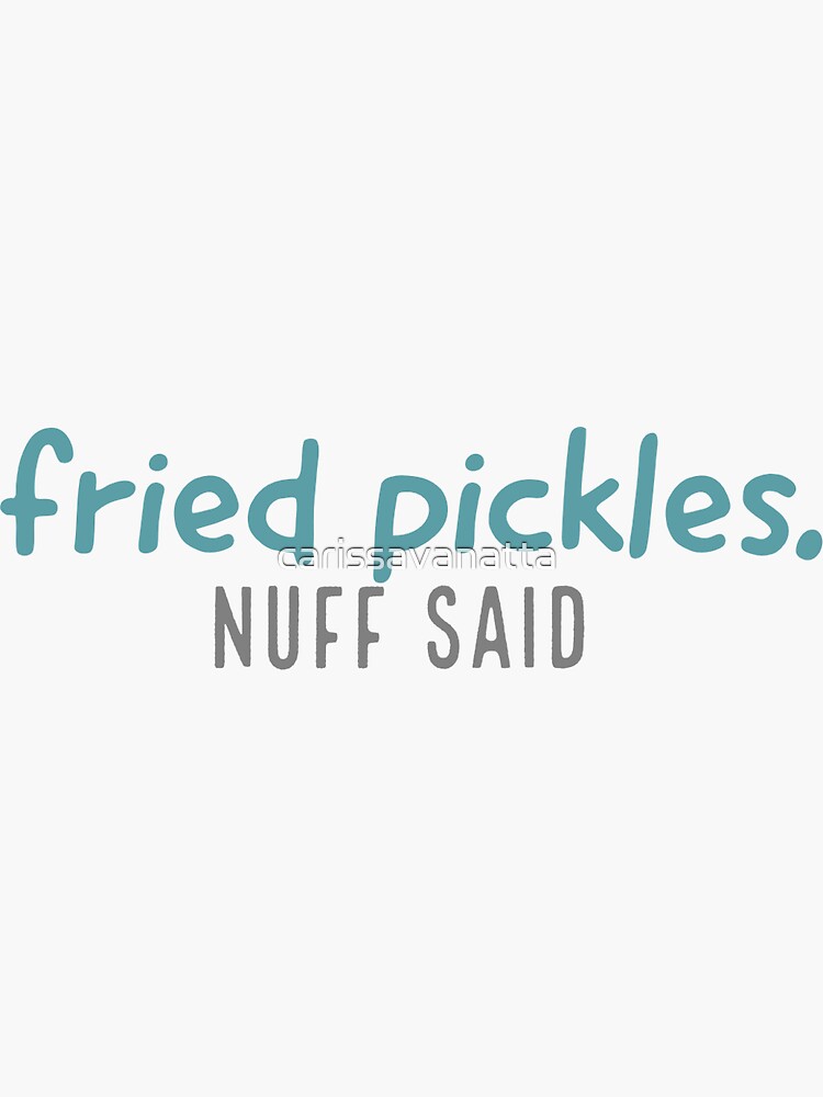 "fried pickles, nuff said" Sticker by carissavanatta | Redbubble