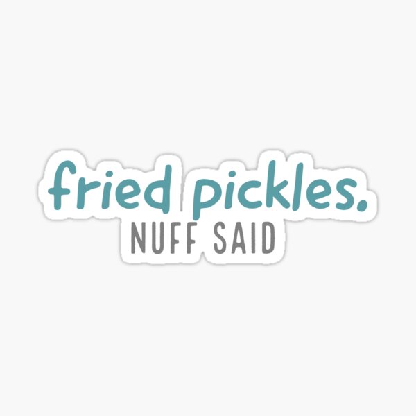 "fried pickles, nuff said" Sticker by carissavanatta | Redbubble