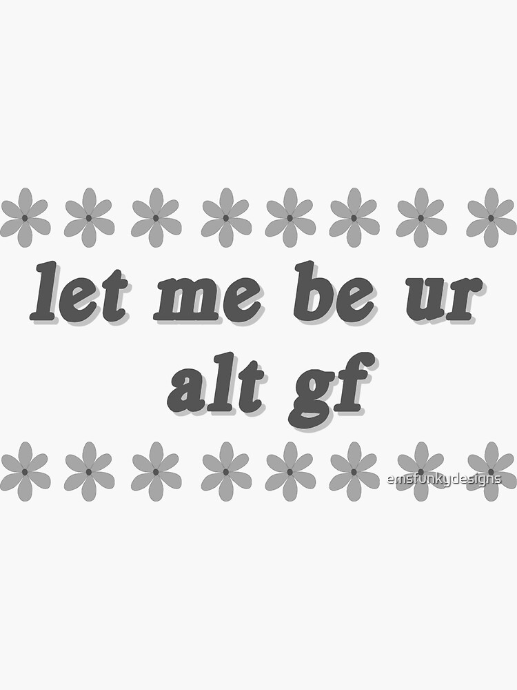 "let me be ur alt gf" Sticker by emsfunkydesigns | Redbubble