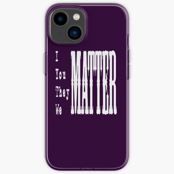 "I Matter You Matter They Matter We Matter" iPhone Case for Sale by ...