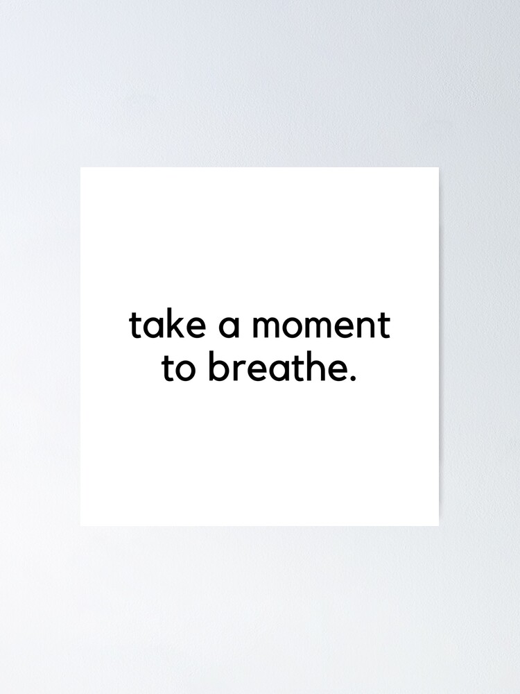 "take a moment to breathe" Poster by ParcelsDelivery | Redbubble