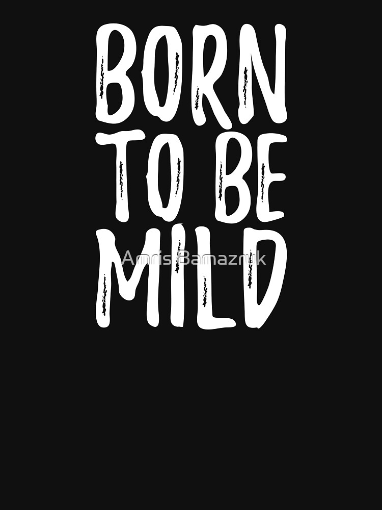 "Born To Be Mild" T-shirt for Sale by amrisbamazruk | Redbubble | born ...