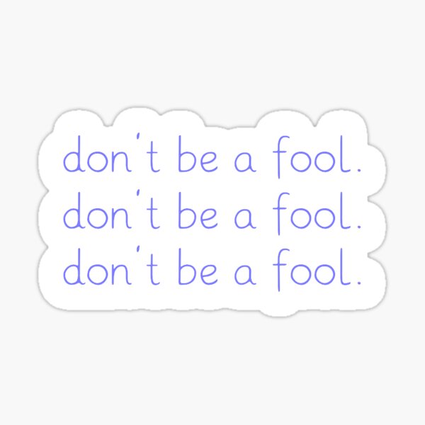 "don't be a fool" Sticker for Sale by camillleeeee | Redbubble
