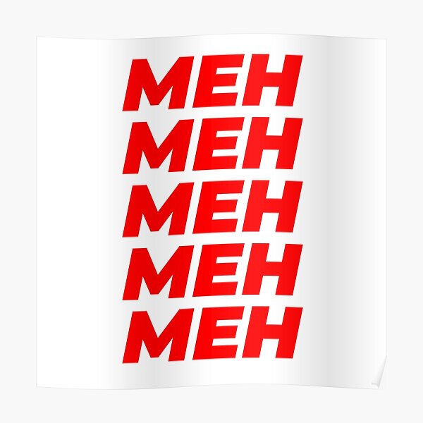 "MEH meme " Poster by Thaispectacular | Redbubble