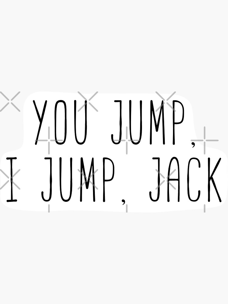"You Jump I Jump Jack" Sticker for Sale by stephwil44 | Redbubble