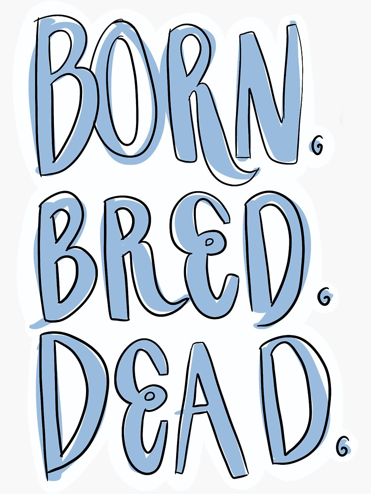 "Born Bred Dead sticker" Sticker for Sale by Emmalouisek | Redbubble