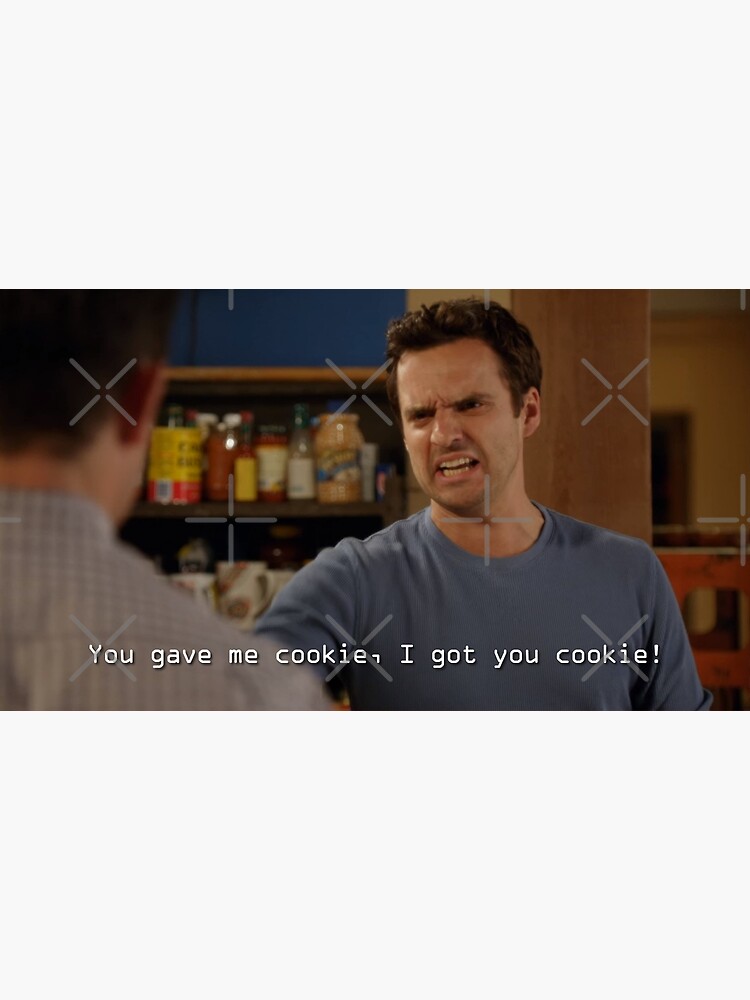 "New Girl - Nick: You gave me cookie, I got you cookie!" Poster for ...