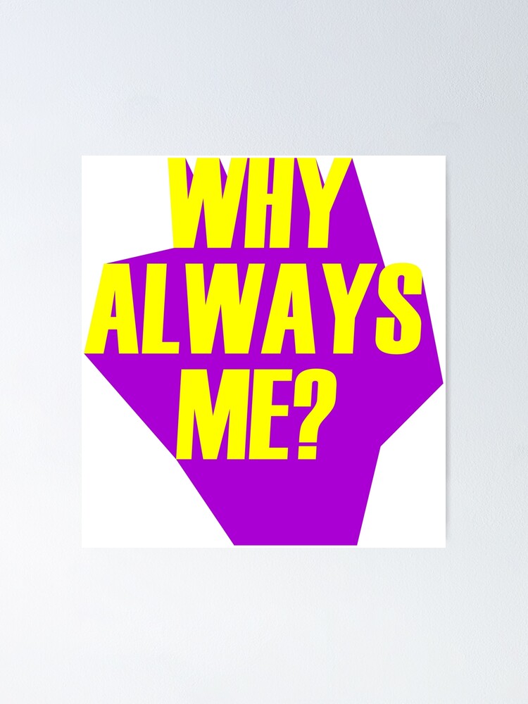 "Why Always Me?" Poster by Yeaha | Redbubble