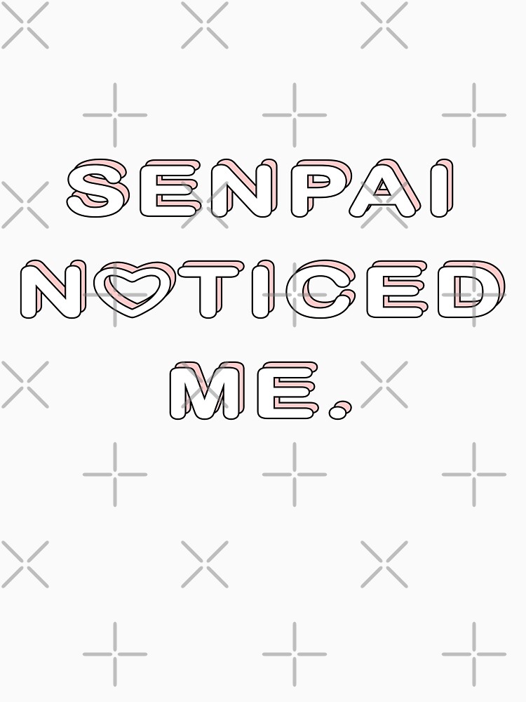"Senpai Noticed Me" T-shirt for Sale by FrauleinMezzo | Redbubble ...