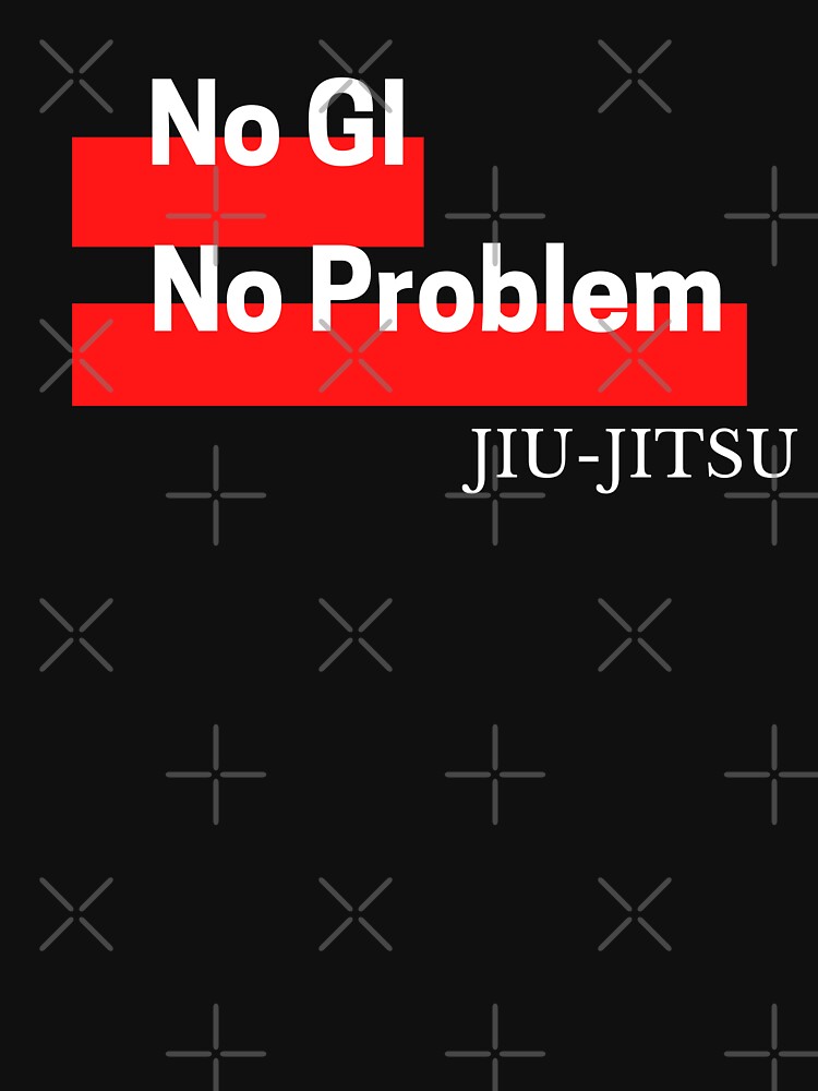 "No Gi No Problem Jiu-Jitsu" T-shirt for Sale by jiujitsuclan ...
