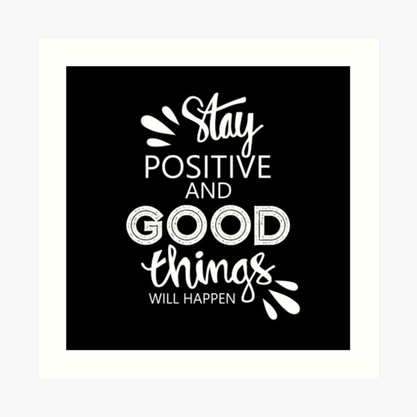 "Stay Positive And Good Things Will Happen" Art Print by iampapagray | Redbubble